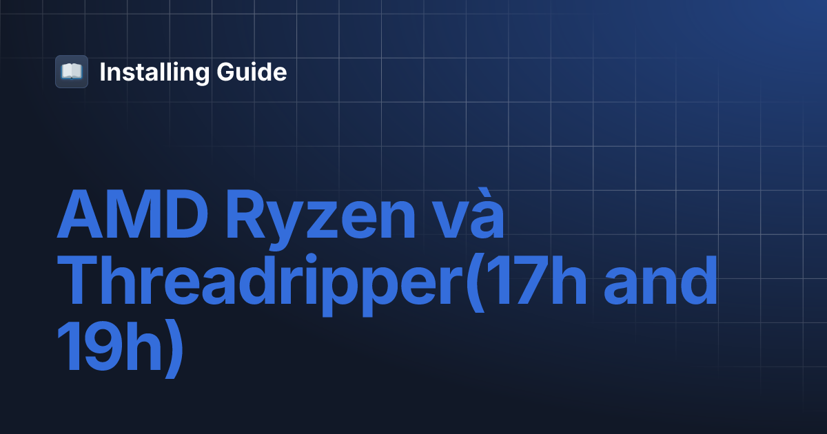 AMD Ryzen và Threadripper(17h and 19h) | Installing Guide