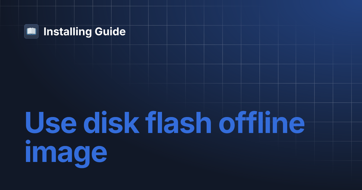 Use disk flash offline image | Installing Guide